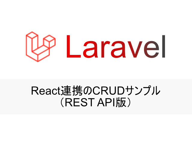 Laravel10 | React連携のCRUDサンプル（REST API版） – 修ちゃんの技術資料